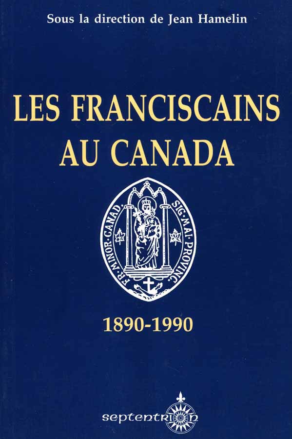 Franciscains au Canada, 1890-1990 (Les) | Septentrion. La référence en ...
